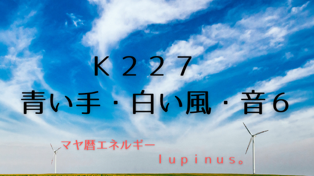 K227 マヤ暦エネルギー｜Lupinus。 ルピナス｜coconalaブログ